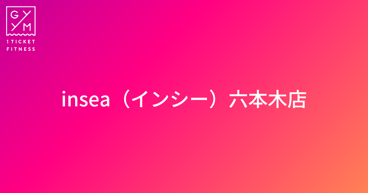 insea（インシー）六本木店 / 東京都港区 / 六本木駅 | GYYM (都度利用サービス)